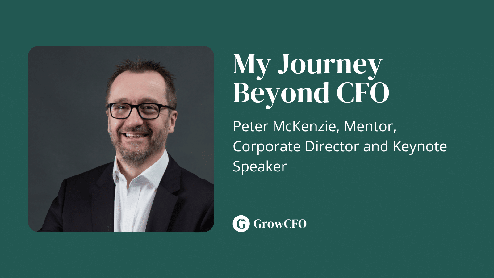 #135 My Journey Beyond CFO with Peter McKenzie, Mentor, Corporate Director and Keynote Speaker ...