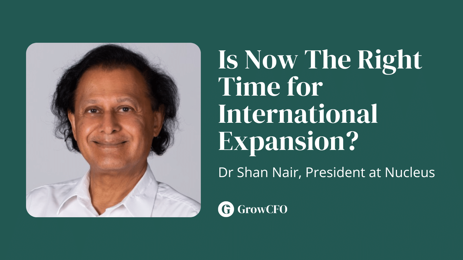 #140 Is Now the Right Time for International Expansion with Dr Shan Nair - GrowCFO