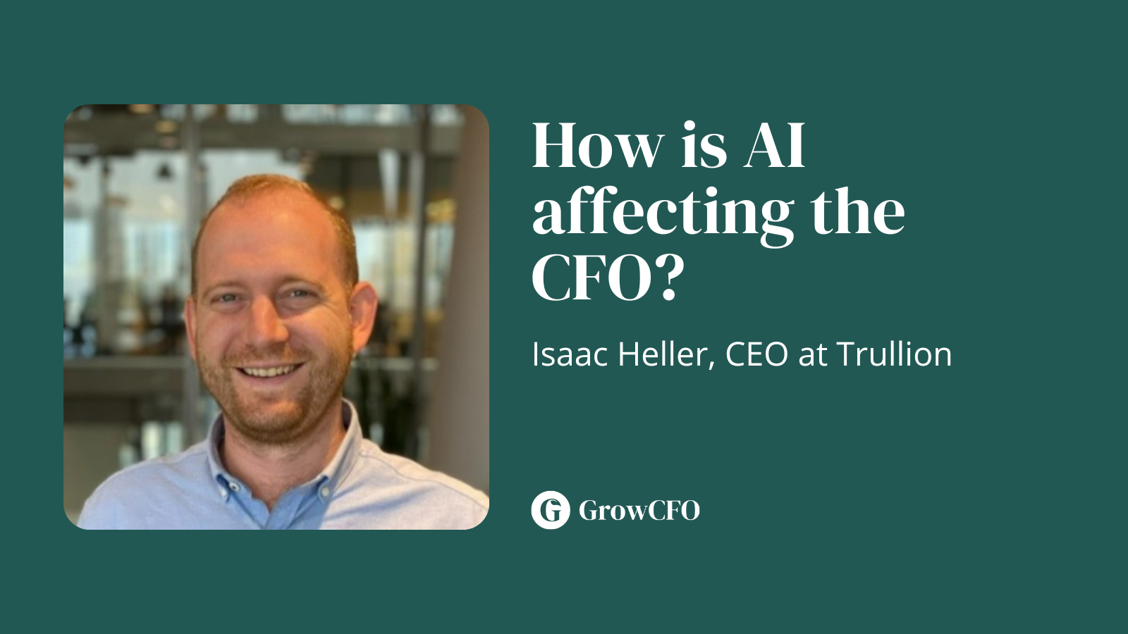 #166 How is AI Affecting the CFO with Isaac Heller, CEO at Trullion ...