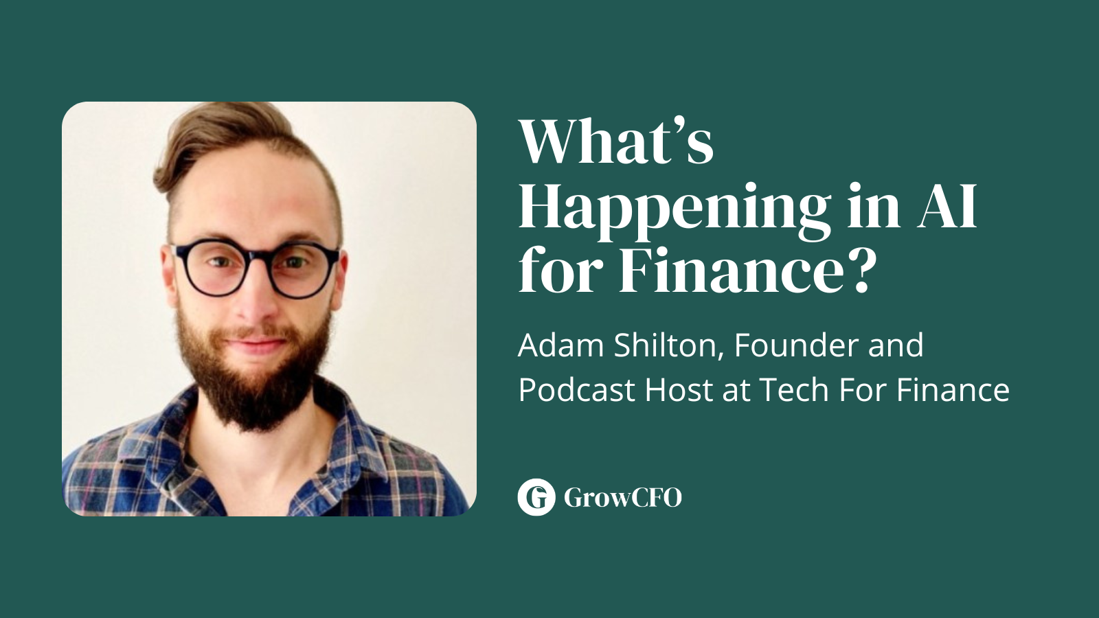 #169 What's Happening in AI for Finance with Adam Shilton - GrowCFO