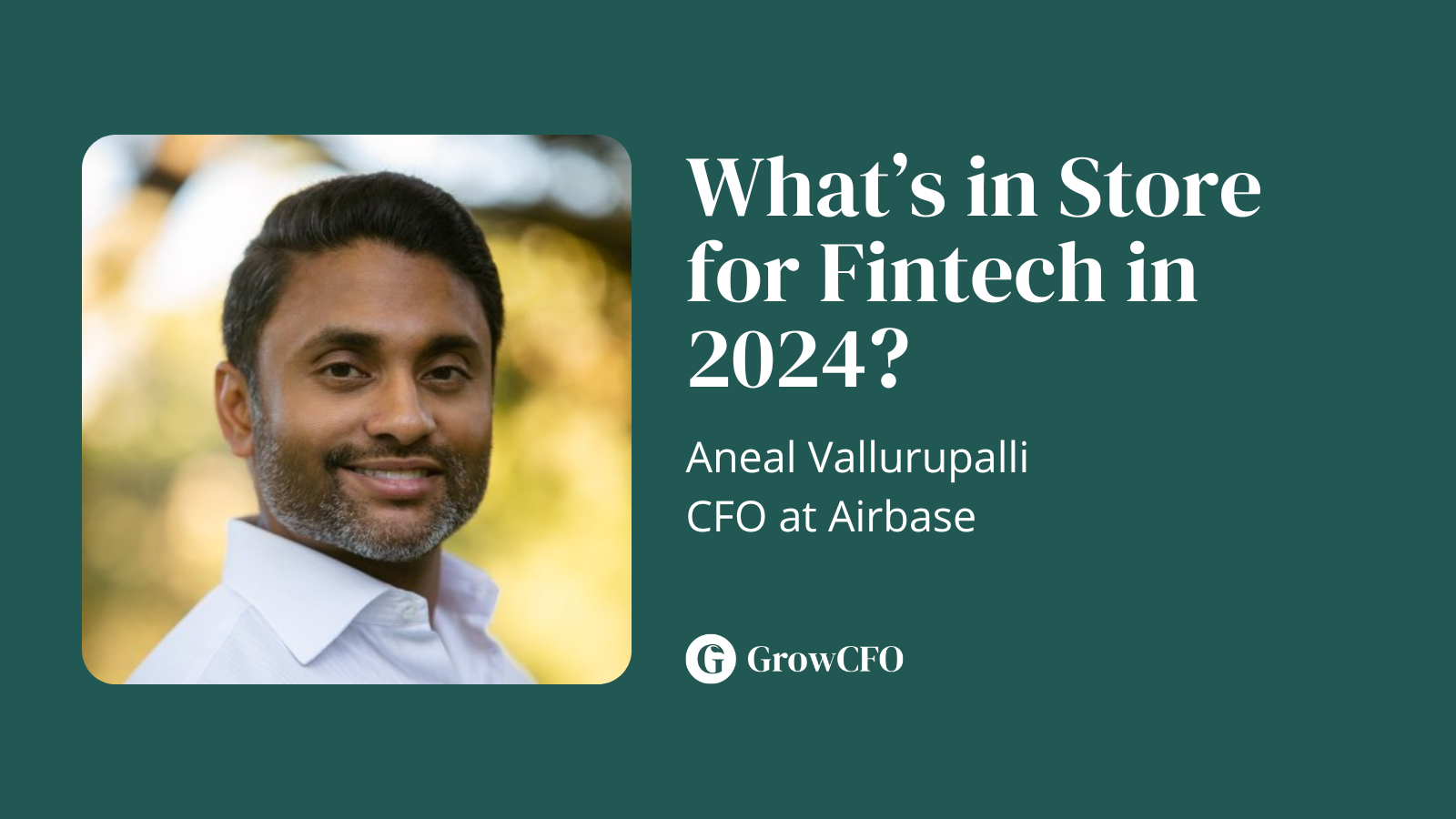 #171 What's in Store for Fintech in 2024 with Aneal Vallurupalli, CFO at Airbase - GrowCFO