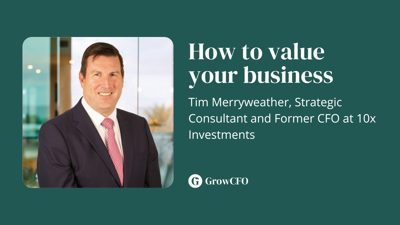 #177 How to Value Your Business with Tim Merryweather Former CFO at 10x ...