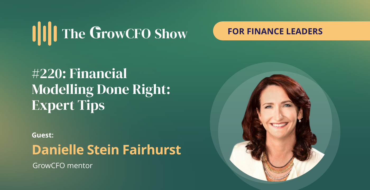 # 220 Financial Modelling Done Right: Expert Tips with Danielle Stein Fairhurst, GrowCFO Mentor ...