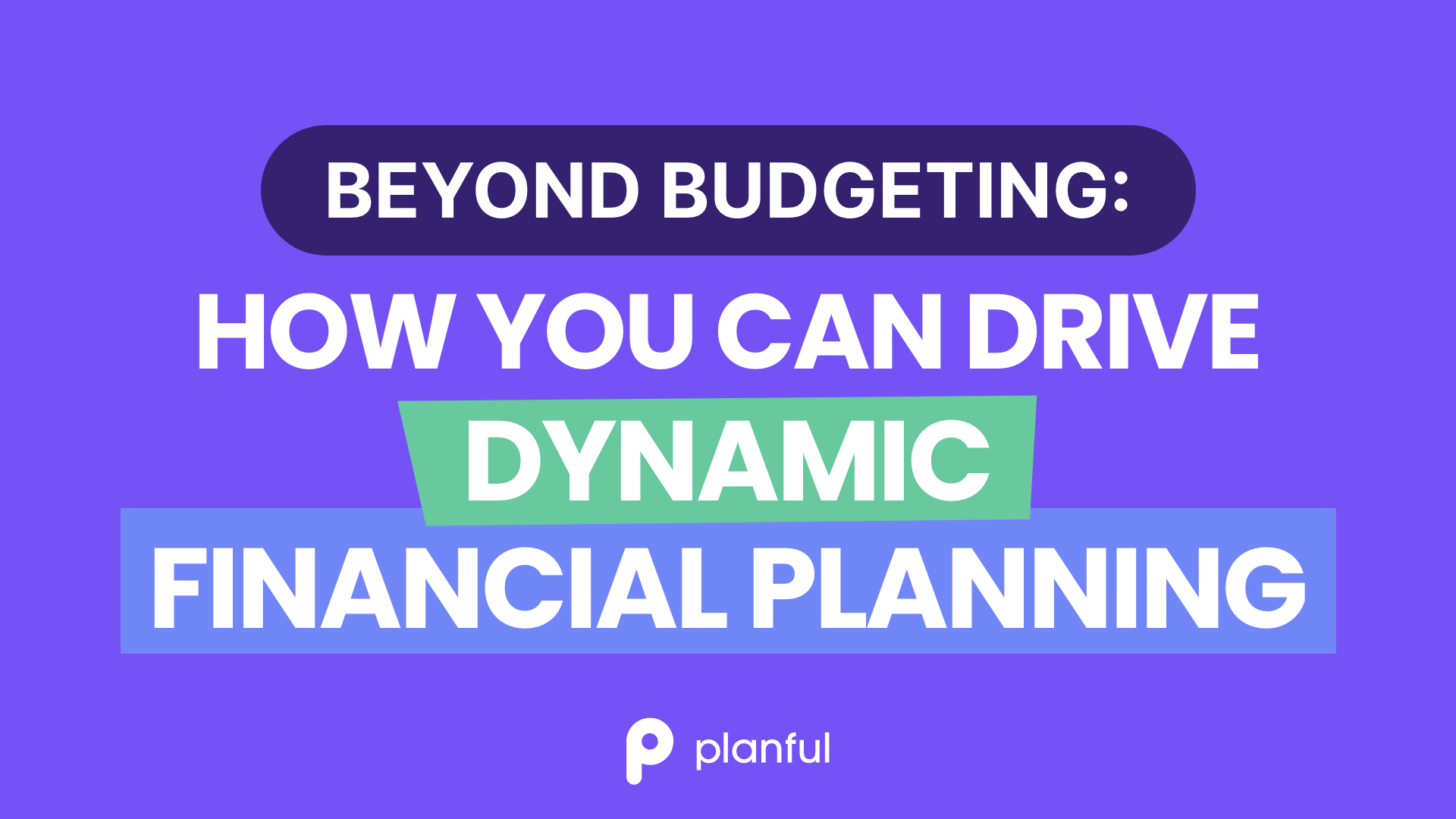 Beyond Budgeting: How You Can Drive Dynamic Financial Planning - GrowCFO