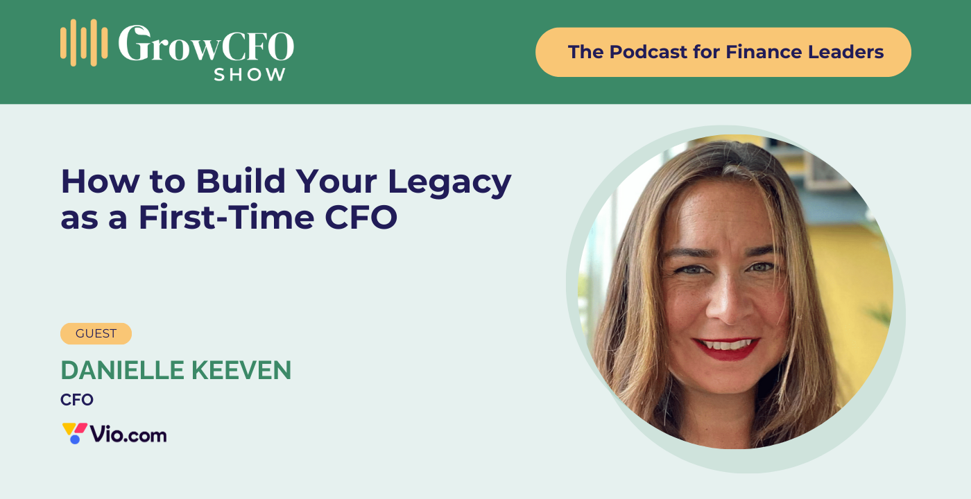 #230 How to Build Your Legacy as a First-Time CFO with Danielle Keeven, CFO, Vio.com - GrowCFO