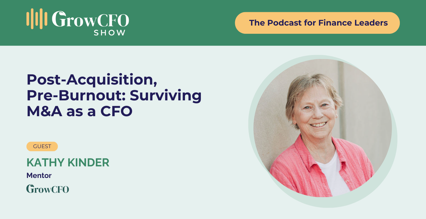 #233 Post-Acquisition, Pre-Burnout: Surviving M&A as a CFO with Kathy Kinder, GrowCFO Mentor ...