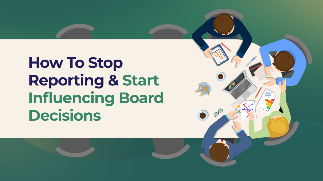 How to Stop Reporting & Start Influencing Board Decisions - GrowCFO